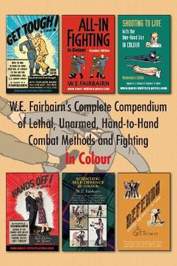 W.E. Fairbairn's Complete Compendium of Lethal, Unarmed, Hand-to-Hand ...