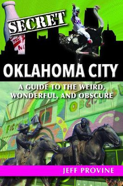 Secret Oklahoma City: a Guide to the Weird, Wonderful, and Obscure ...