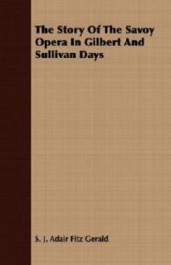 The Story Of The Savoy Opera In Gilbert And Sullivan Days | Angus ...